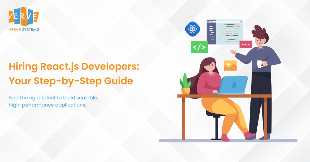 How to Hire React.js Developers: A Step-by-Step Guide by Verve Systems